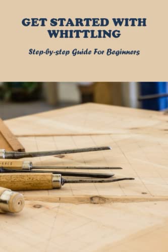 Get Started With Whittling: Step-By-Step Guide For Beginners by Beau ...