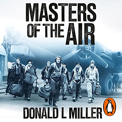 Masters of the Air: How the Bomber Boys Broke Down the Nazi War Machine ...
