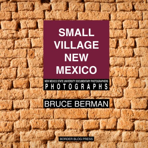 SMALL VILLAGE NEW MEXICO: PHOTOGRAPHS by Bruce Berman | Goodreads
