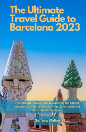 Barcelona Travel Guide 2023: The Ultimate 7 Days Guide to Exploring the ...