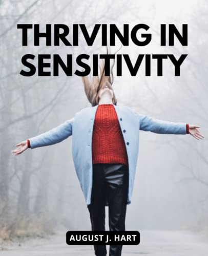 Thriving in Sensitivity: A Complete Guide for Highly Sensitive People to Thrive in an ...