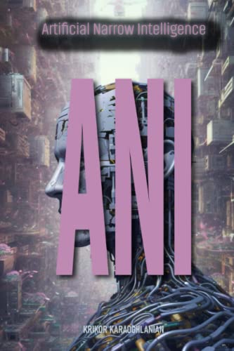 ANI: Artificial Narrow Intelligence by Krikor Karaoghlanian | Goodreads