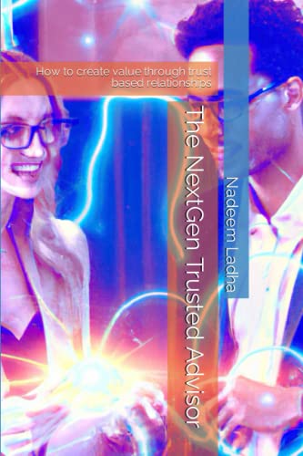 The NextGen Trusted Advisor: How to create value through trust based relationships by Nadeem ...