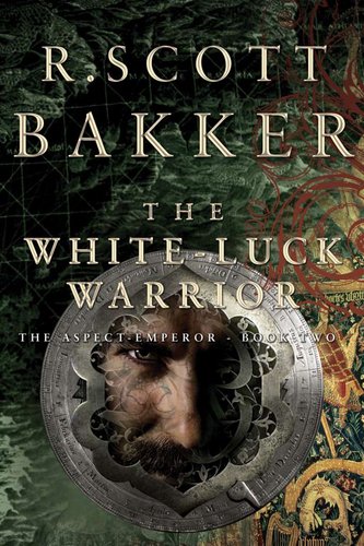The White Luck Warrior: The Aspect Emperor, Book 2 by R. Scott Bakker ...