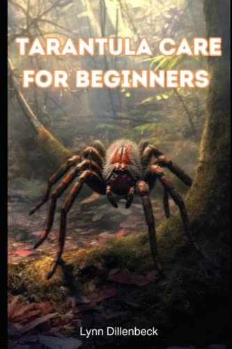 Tarantula Care For Beginners by Lynn Dillenbeck | Goodreads