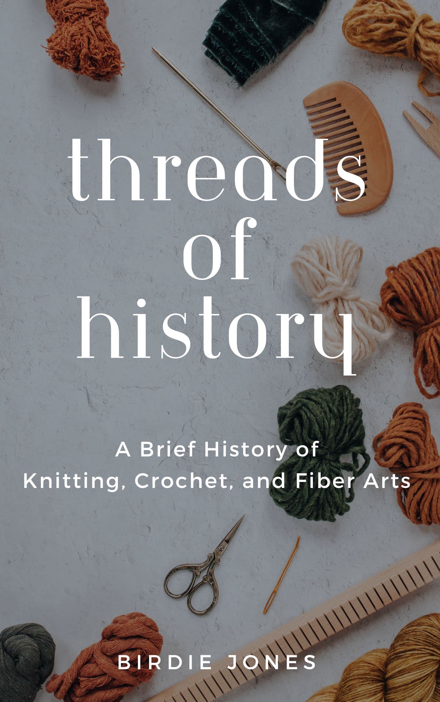 Threads of History: A Brief History of Knitting, Crochet, and Fiber Arts by Birdie Jones | Goodreads