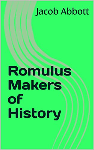 Romulus Makers of History by Jacob Abbott | Goodreads