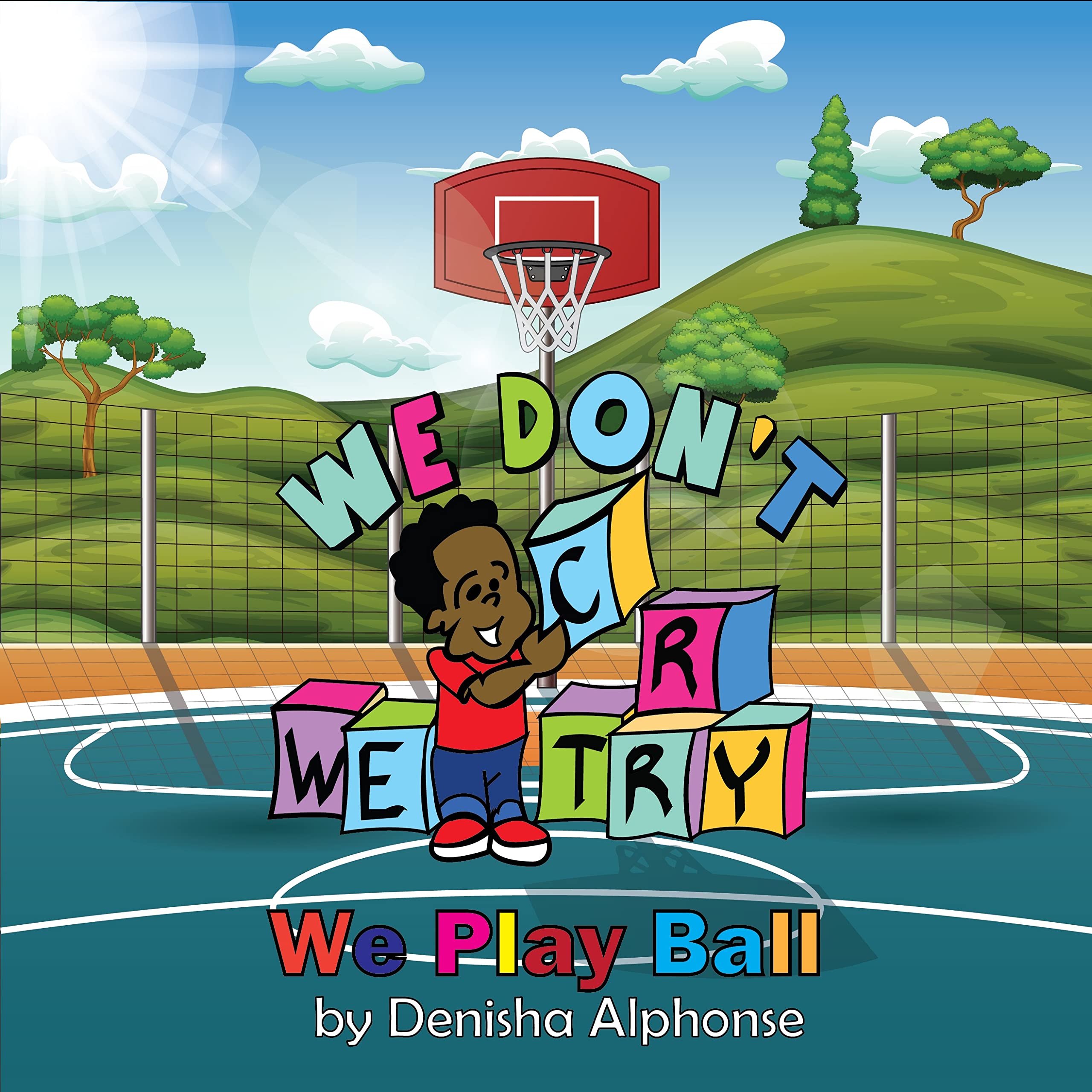We Don't Cry, We Try: We Play Ball by Denisha Alphonse | Goodreads