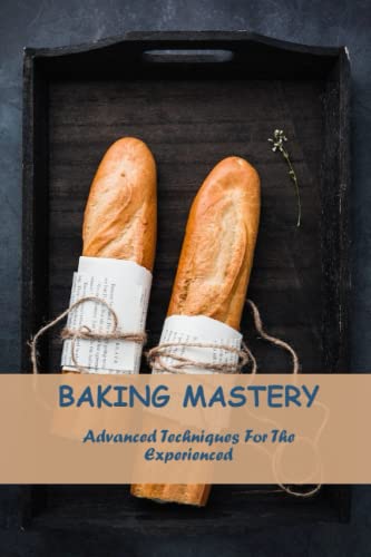 Baking Mastery: Advanced Techniques For The Experienced by Howard ...
