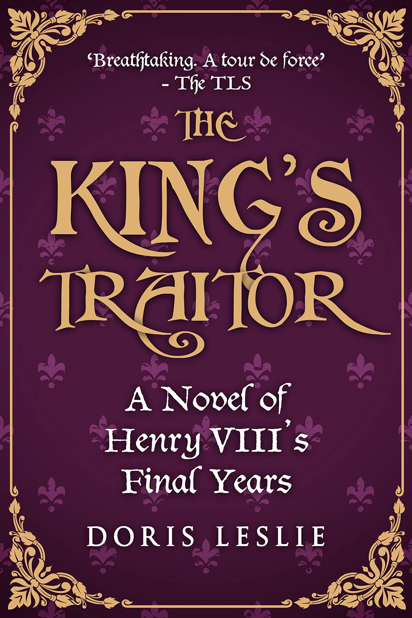 The King's Traitor: A novel of Henry VIII's final years by Doris Leslie ...