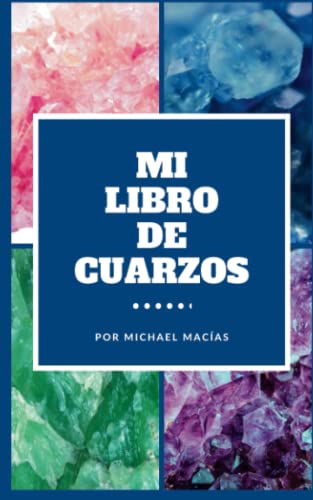 Mi Libro de Cuarzos (Spanish Edition) by Michael Macias | Goodreads