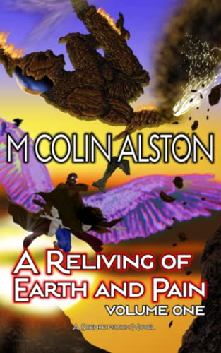 A RELIVING OF EARTH AND PAIN: VOLUME ONE by M Colin Alston | Goodreads