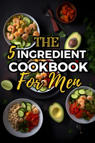 The 5-Ingredient Cookbook for Men: 110 Simple, Healthy, Budget-Friendly ...