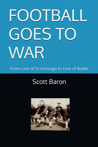 FOOTBALL GOES TO WAR: From Line of Scrimmage to Line of Battle by Scott ...