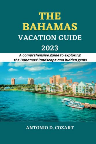 THE BAHAMAS VACATION GUIDE 2023: A comprehensive guide to exploring the ...