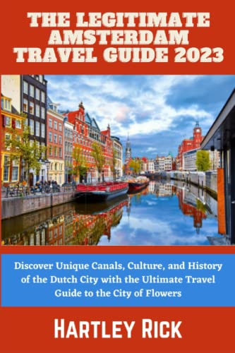 The legitimate Amsterdam Travel Guide 2023: Discover Unique Canals, Culture, and History of the ...