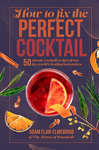How to Fix the Perfect Cocktail: 50 classic cocktail recipes from the ...