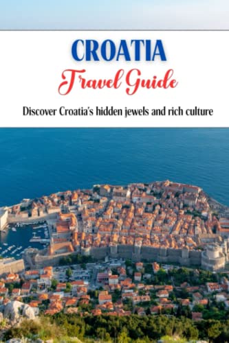 Croatia Travel Guide: Discover Croatia's hidden jewels and rich culture ...
