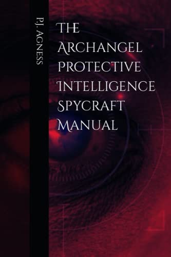The Archangel Protective Intelligence Spycraft Manual by P.J. Agness ...