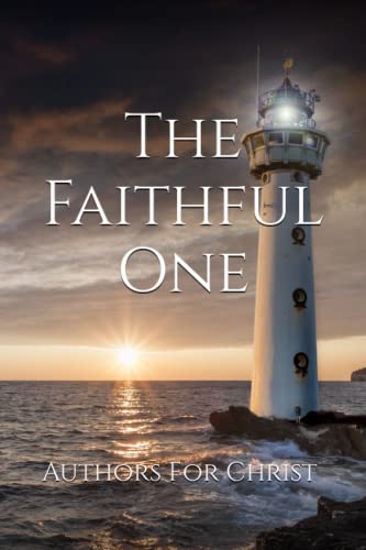 The Faithful One: Authors For Christ by Authors For Christ | Goodreads
