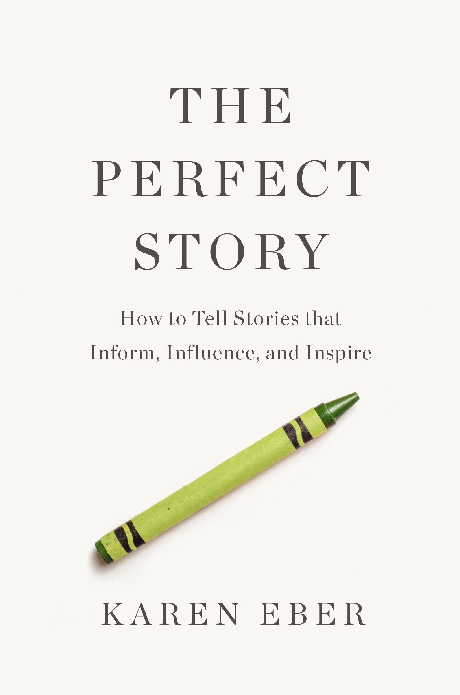 The Perfect Story: How to Tell Stories that Inform, Influence, and ...