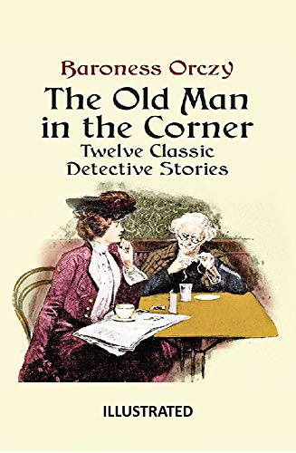 The Old Man in the Corner (Illustrated) by Emmuska Orczy | Goodreads