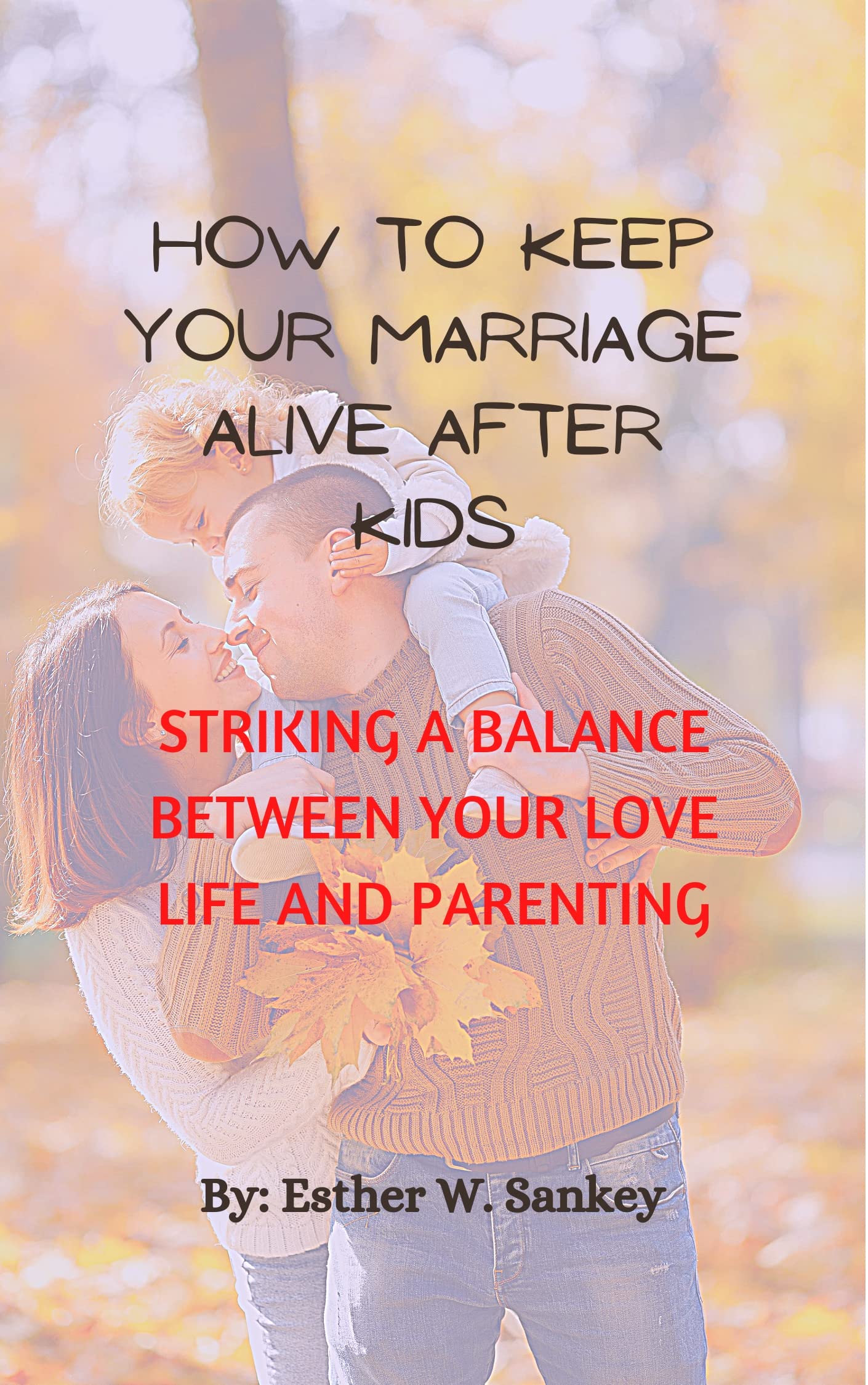 HOW TO KEEP YOUR MARRIAGE ALIVE AFTER KIDS: STRIKING A BALANCE BETWEEN ...