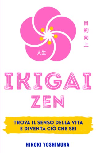 IKIGAI ZEN: TROVA IL SENSO DELLA VITA E DIVENTA CIÒ CHE SEI by Hiroki Yoshimura | Goodreads