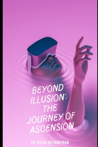 Beyond Illusion: The Journey of Ascension: A Journey Through the Enigma of Existence by Diego ...