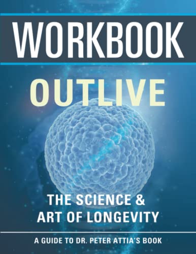 Workbook: Outlive (An Interactive Guide to Peter Attai's Book) by ...