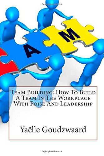 Team Building: How To Build A Team In The Workplace With Poise And ...
