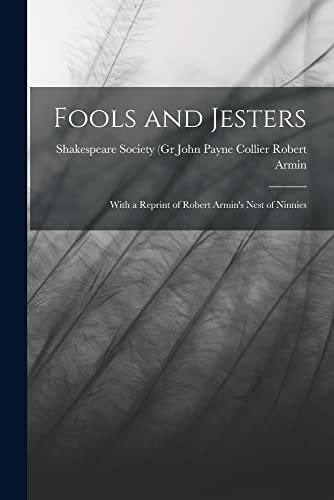 Fools and Jesters: With a Reprint of Robert Armin's Nest of Ninnies by ...