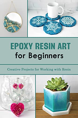 Epoxy Resin Art for Beginners: Creative Projects for Working with Resin ...