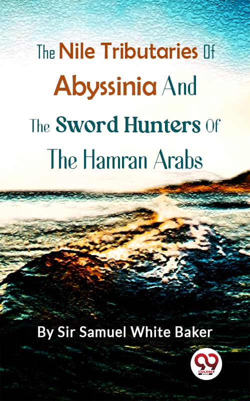 The Nile Tributaries Of Abyssinia And The Sword Hunters Of The Hamran ...
