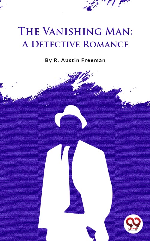 The Vanishing Man: A Detective Romance by R. Austin Freeman | Goodreads