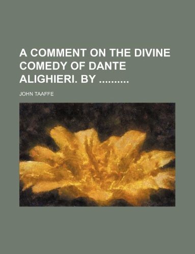 A comment on the Divine comedy of Dante Alighieri. By by John Taaffe ...