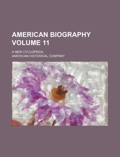 American biography Volume 11; a new cyclopedia by American Historical ...