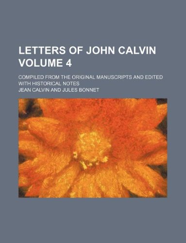 Letters of John Calvin Volume 4 ; compiled from the original ...