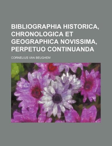 Bibliographia Historica, Chronologica Et Geographica Novissima ...