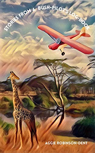 Stories From A Bush Pilots Log Book by Aggie Robinson-Dent | Goodreads