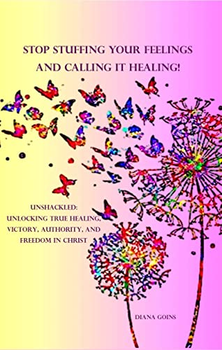 STOP STUFFING YOUR FEELINGS AND CALLING IT HEALING!: Unshackled ...