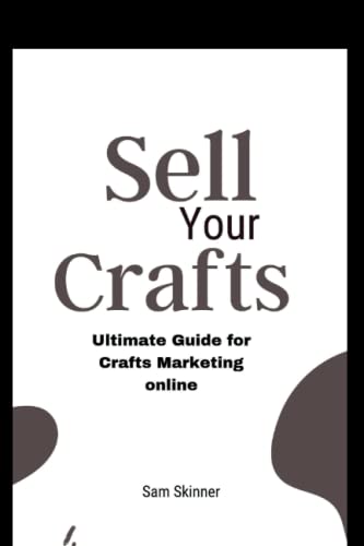Sell Your Crafts: Ultimate Guide for Craft Marketing Online by Sam ...