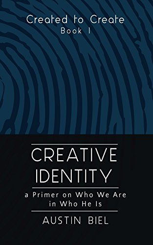 Creative Identity: A Primer on Who We Are in Who He Is by Austin Biel ...