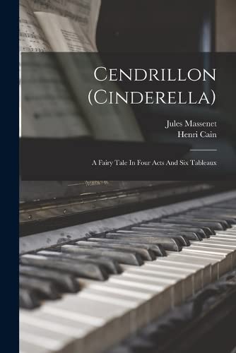 Cendrillon (cinderella): A Fairy Tale In Four Acts And Six Tableaux by ...