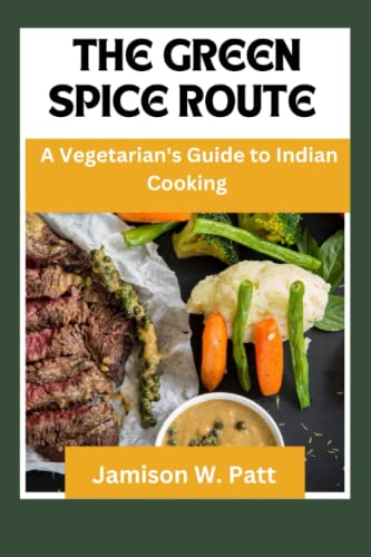 THE GREEN SPICE ROUTE: A Vegetarian's Guide to Indian Cooking by ...
