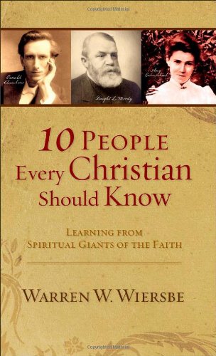 10 People Every Christian Should Know: Learning from Spiritual Giants of the Faith by Warren W ...