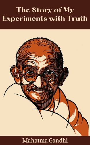 The Story of My Experiments with Truth Mahatma Gandhi by Mahatma Gandhi ...