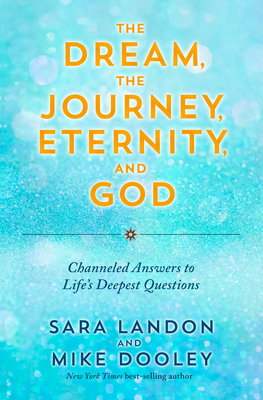The Dream, the Journey, Eternity, and God: Channeled Answers to Life's ...
