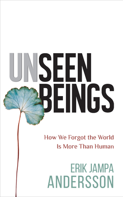 Unseen Beings: How We Forgot the World Is More Than Human by Erik Jampa ...