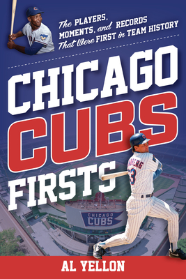 Chicago Cubs Firsts: The Players, Moments, and Records That Were First ...